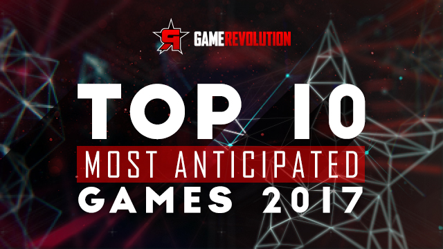 Top 10 Most Anticipated Games of 2017 - GameRevolution