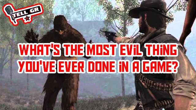 Tell GR | What is the most evil thing you've ever done in a game ...