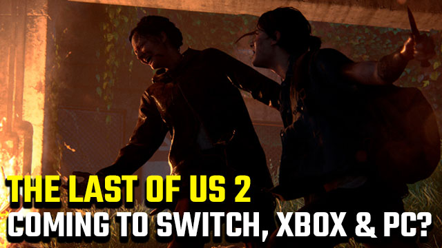 Are there The Last of Us 2 Nintendo Switch, Xbox One, and PC release ...