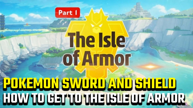 How to get to the Isle of Armor in Pokemon Sword and Shield ...