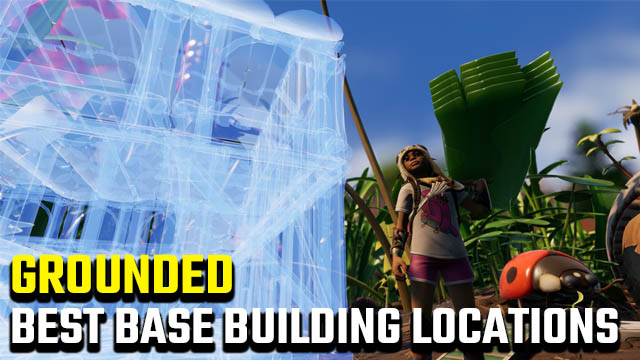 Grounded Best Base Locations | Where to build your home - GameRevolution