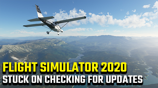 Microsoft Flight Simulator 2020 stuck on checking for updates fix ...