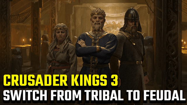 Crusader Kings 3 Tribal to Feudal | How to Adopt Feudal Ways ...