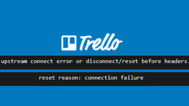 Trello Connection Failure Error | How to fix 'Upstream Connect' and 'Disconnect/Reset ...