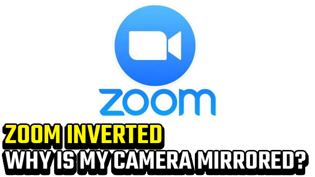 Is Zoom inverted? | Why is my camera mirrored? - GameRevolution