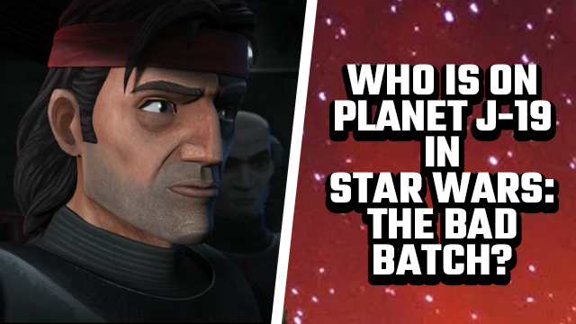 Star Wars The Bad Batch: Who is on planet J19? - GameRevolution